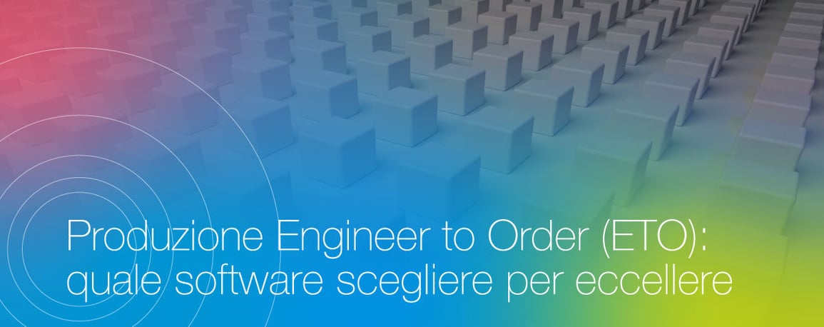 Produzione Engineer to Order (ETO): quale software scegliere per eccellere